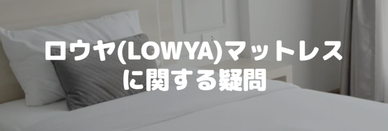 【専門家監修】ロウヤ(LOWYA)の口コミ＆評判によるマットレス評価 - マットレスの教科書