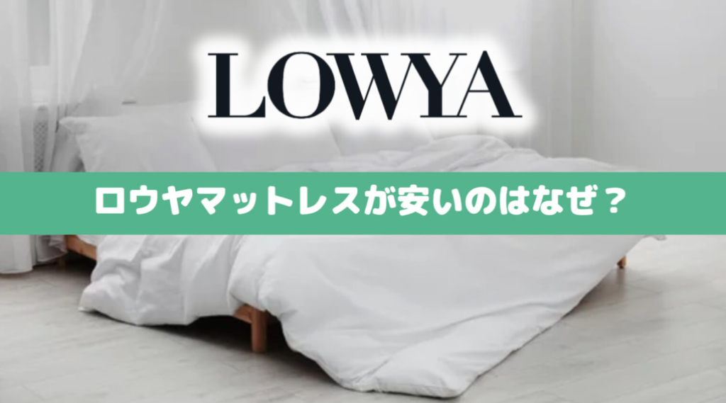 【大暴露】LOWYA(ロウヤ)が安いのはなぜ？安っぽいか品質検証 - マットレスの教科書